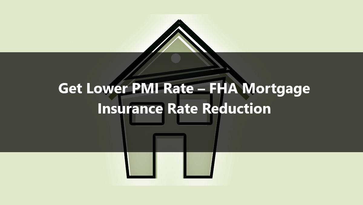 Lower PMI Rate – FHA Mortgage Insurance Rate Reduction